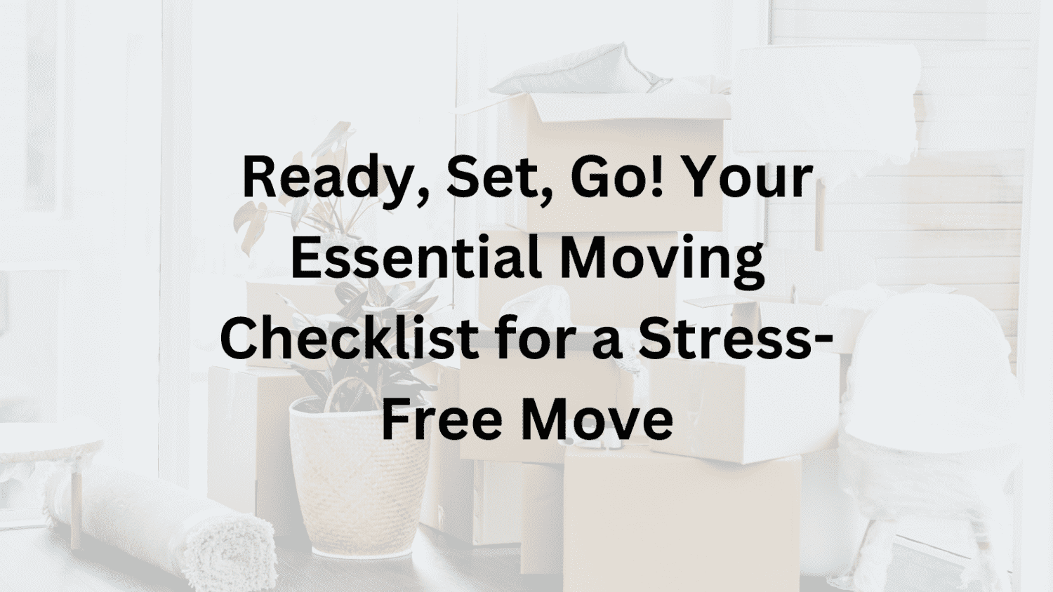 Ready, Set, Go! Your Essential Moving Checklist for a Stress-Free Move ...